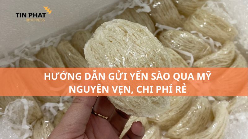 Hướng Dẫn Cách Gửi Yến Sào Qua Mỹ Nguyên Vẹn, Chi Phí Rẻ - Tín Phát Quốc Tế